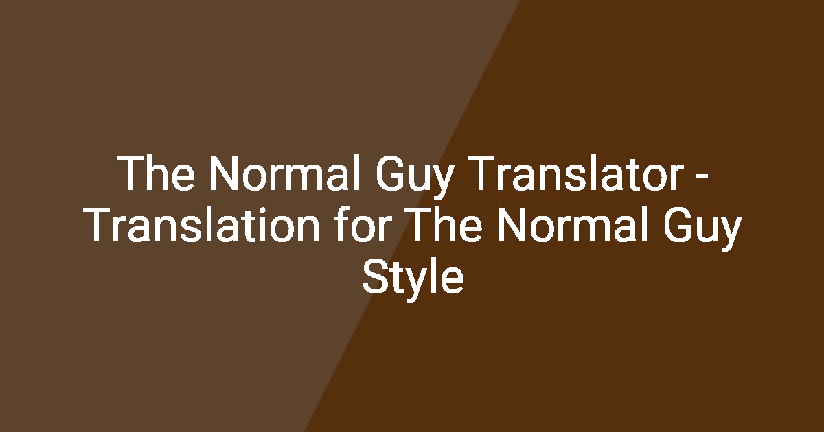 The Normal Guy Translator - Translation for The Normal Guy Style