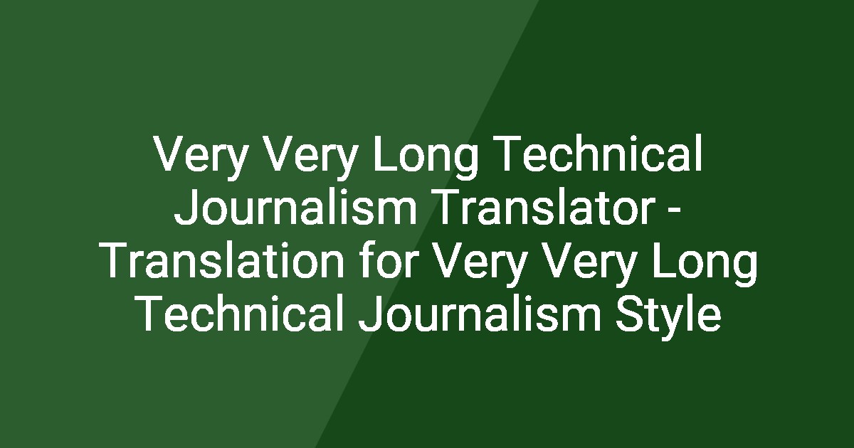 Very Very Long Technical Journalism Translator - Translation for Very ...