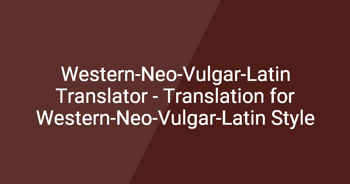 Western-Neo-Vulgar-Latin Translator - Translation for Western-Neo ...