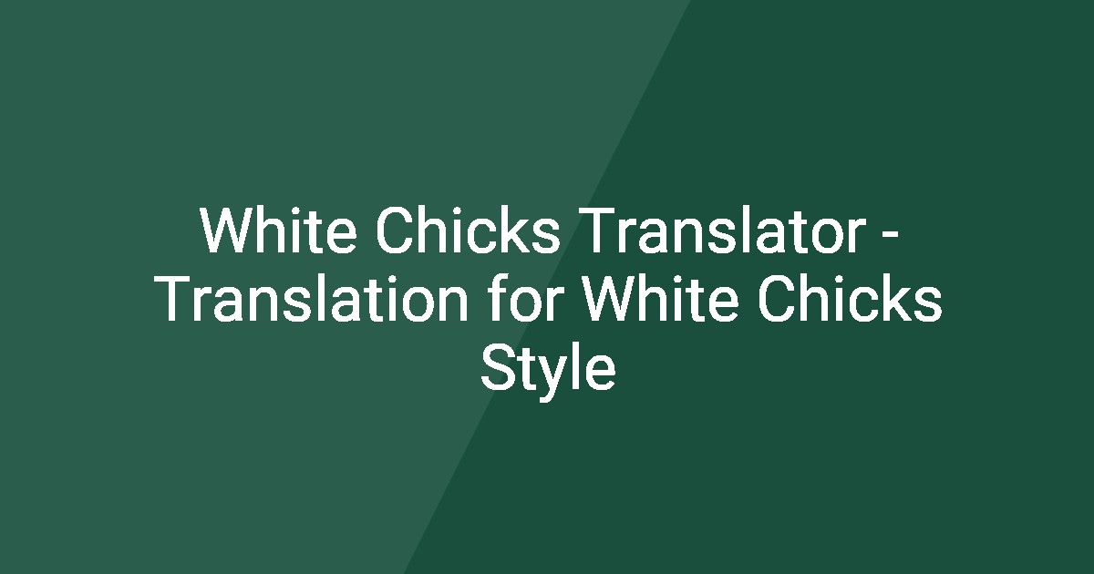 White Chicks Translator - Translation for White Chicks Style