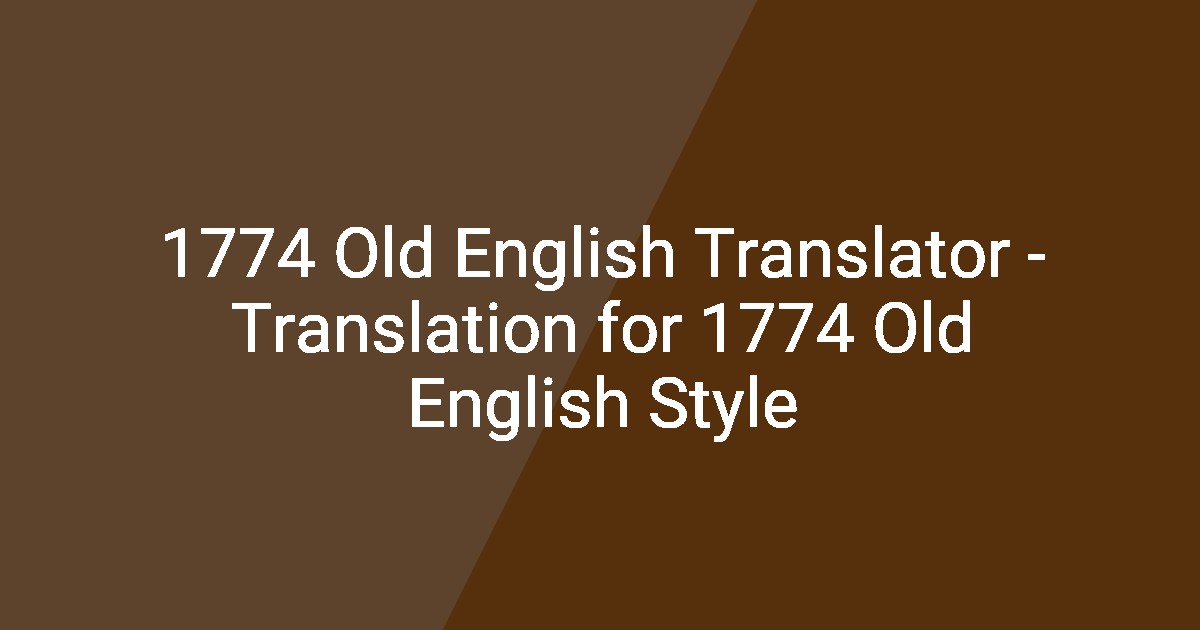 1774 Old English Translator - Translation for 1774 Old English Style