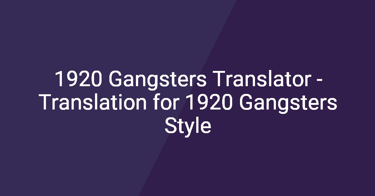 1920 Gangsters Translator - Translation for 1920 Gangsters Style