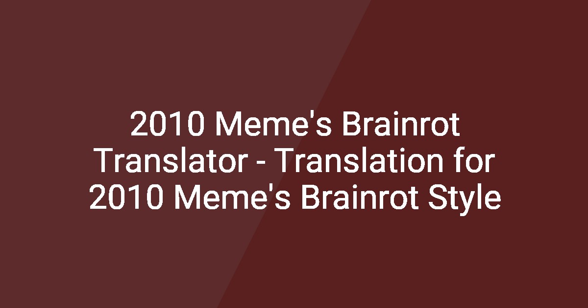 2010 Meme's Brainrot Translator - Translation for 2010 Meme's Brainrot ...
