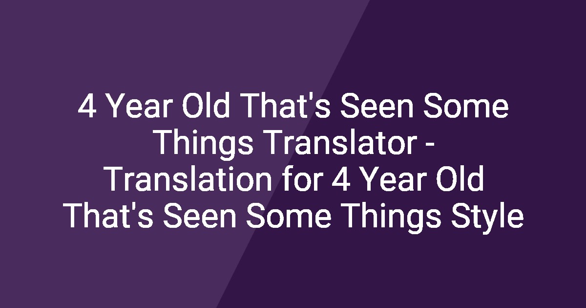4 Year Old That's Seen Some Things Translator - Translation for 4 Year ...