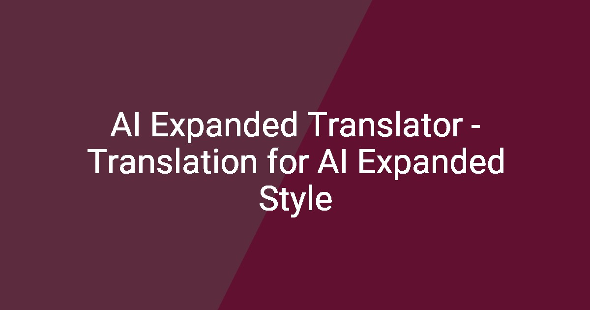 AI Expanded Translator - Translation for AI Expanded Style