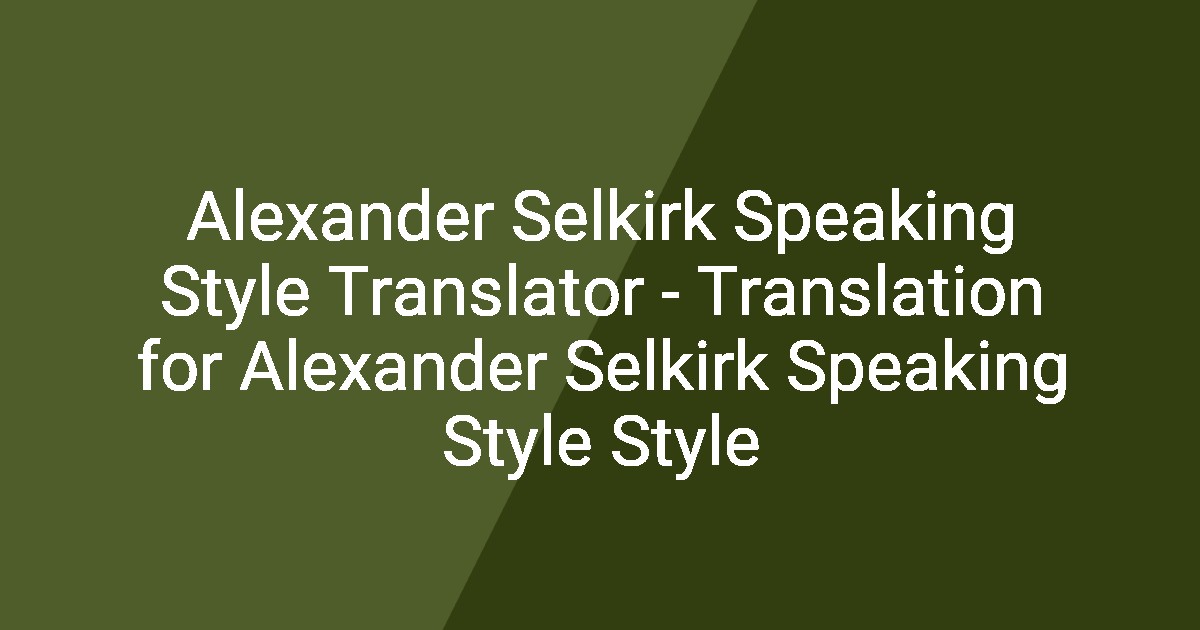 Alexander Selkirk Speaking Style Translator - Translation for Alexander ...