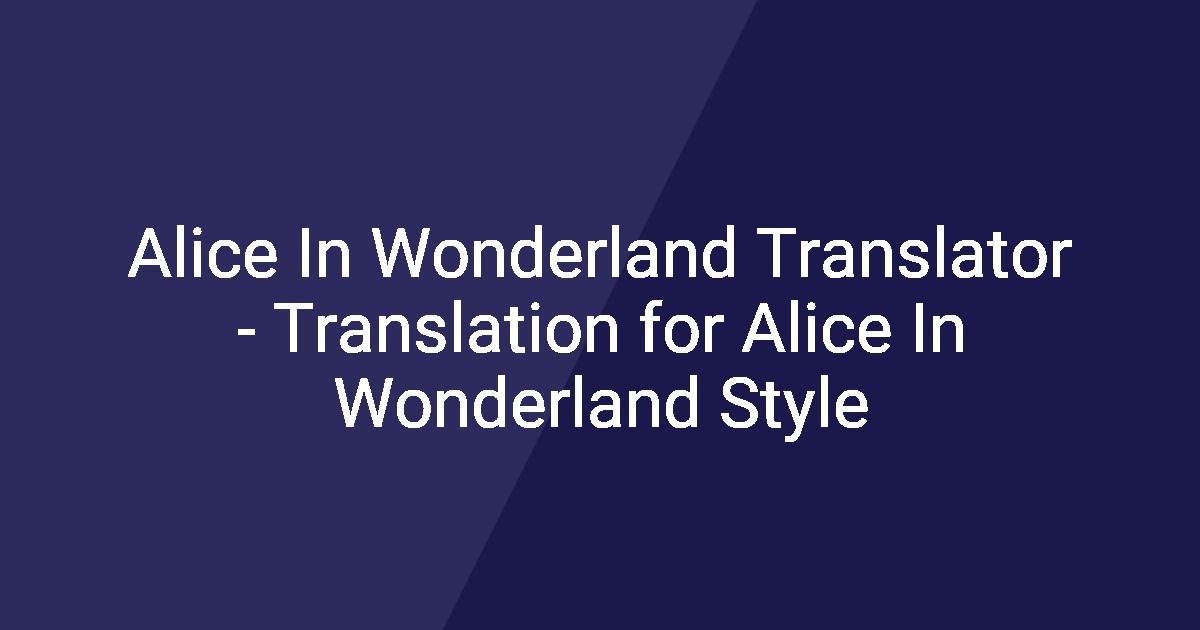 Alice In Wonderland Translator - Translation for Alice In Wonderland Style