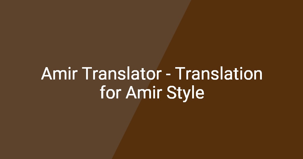 Amir Translator - Translation for Amir Style