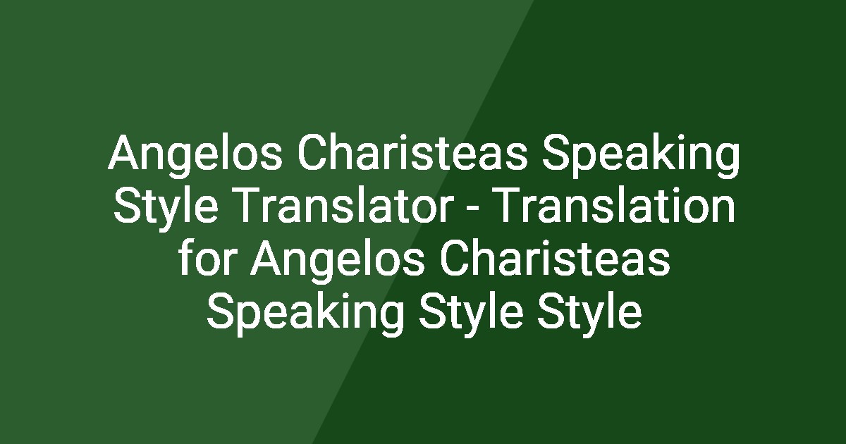 Angelos Charisteas Speaking Style Translator - Translation for Angelos ...
