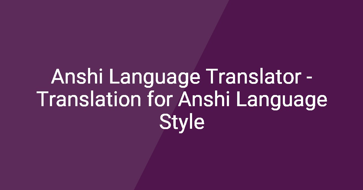 Anshi Language Translator - Translation for Anshi Language Style