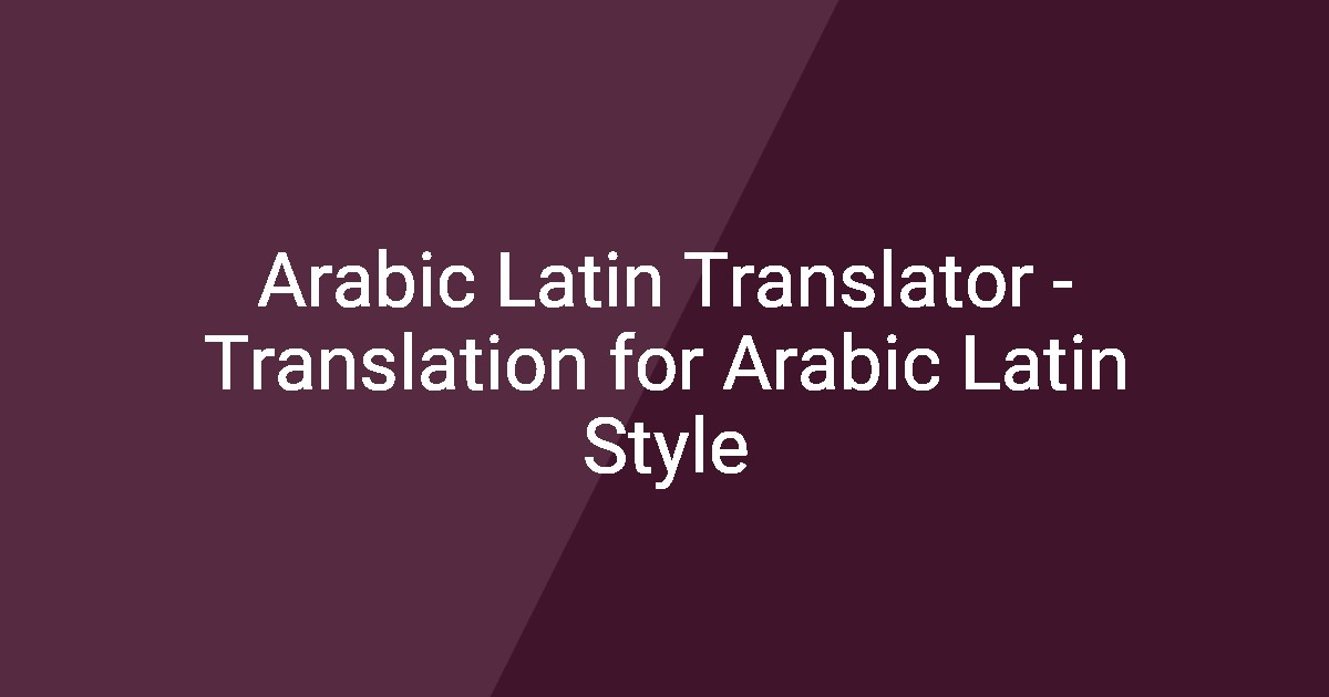Arabic Latin Translator - Translation for Arabic Latin Style