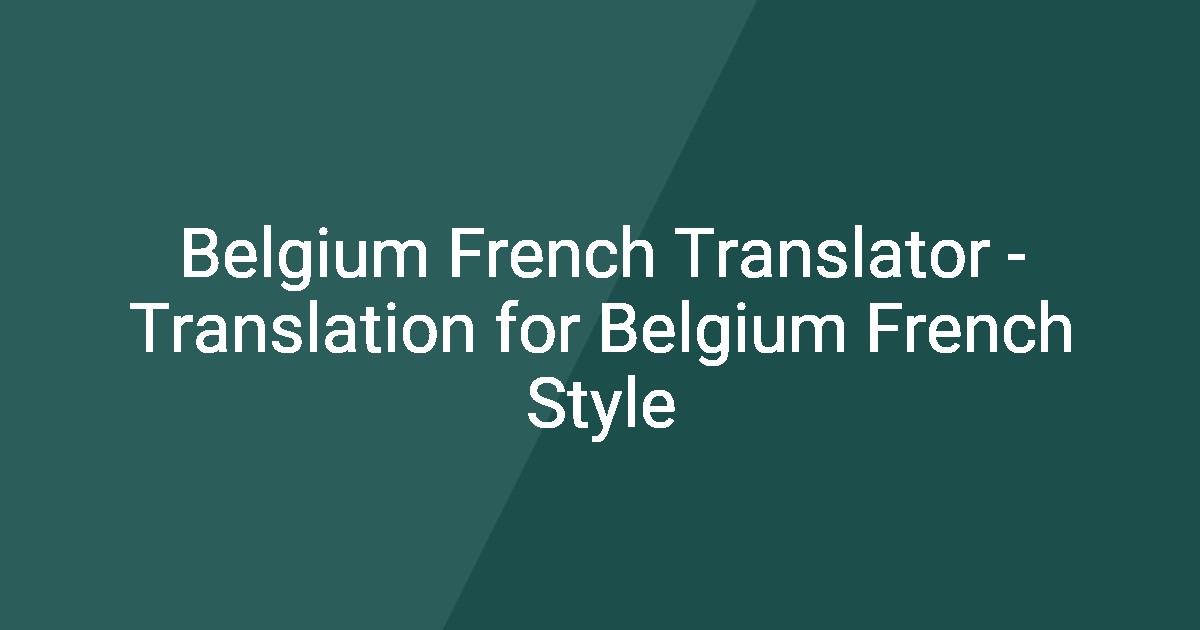 Belgium French Translator - Translation for Belgium French Style