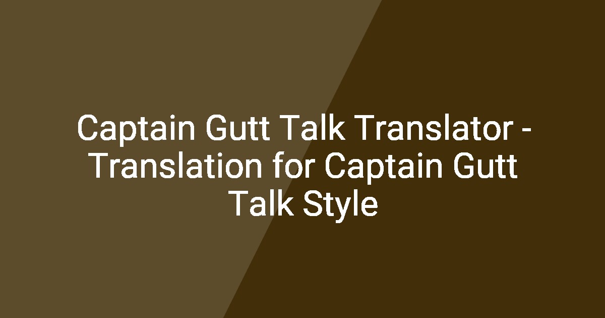 Captain Gutt Talk Translator - Translation for Captain Gutt Talk Style