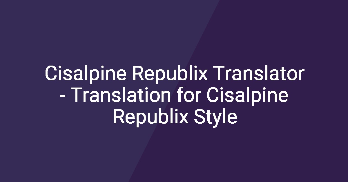 Cisalpine Republix Translator - Translation for Cisalpine Republix Style