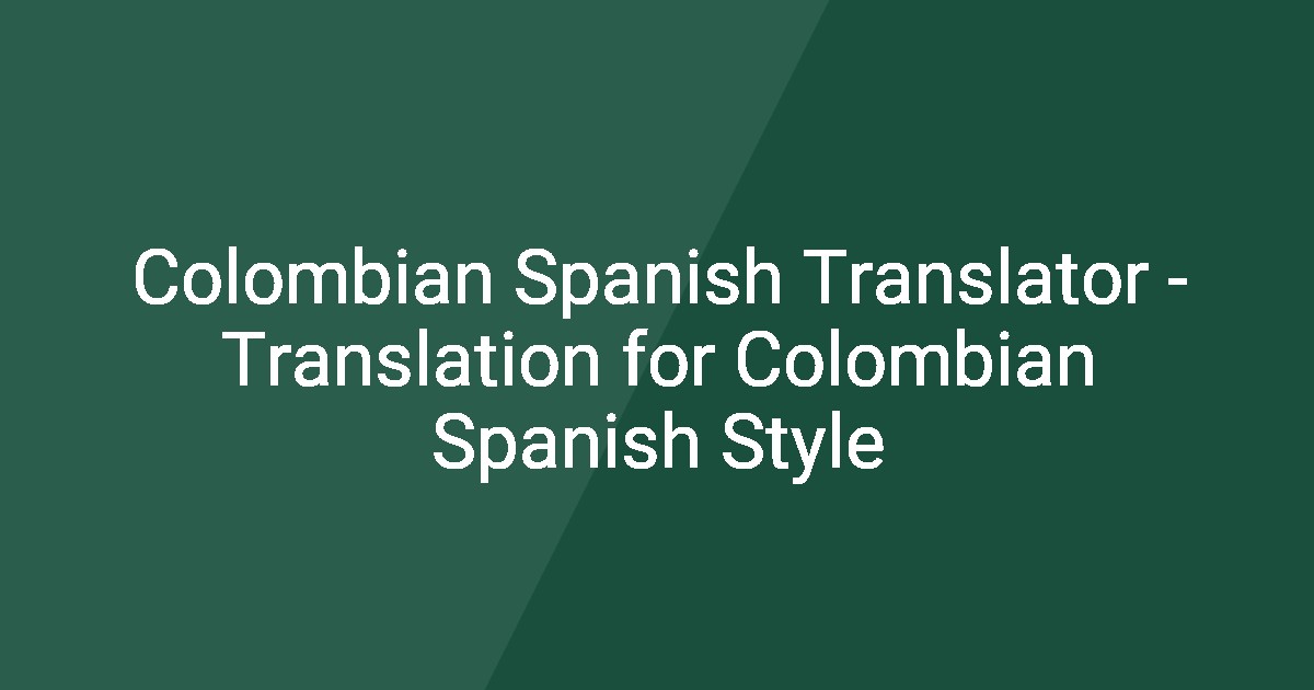 Colombian Spanish Translator - Translation for Colombian Spanish Style