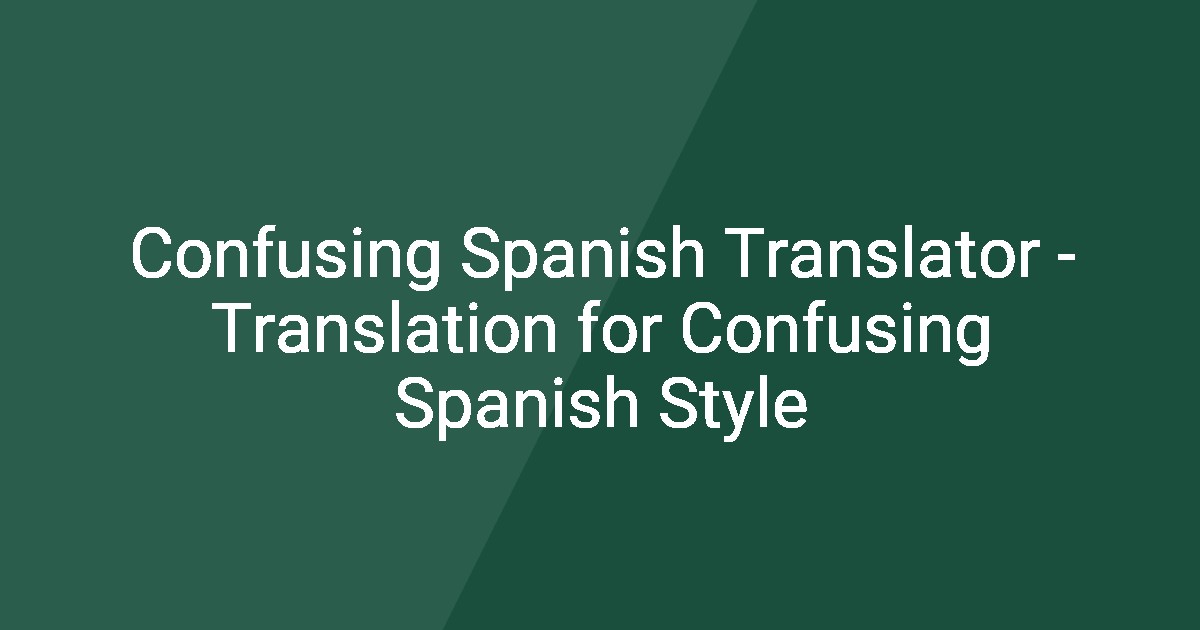 Confusing Spanish Translator - Translation for Confusing Spanish Style