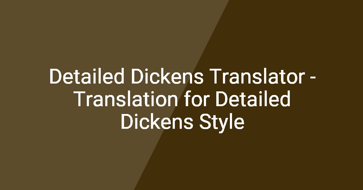 Detailed Dickens Translator - Translation for Detailed Dickens Style