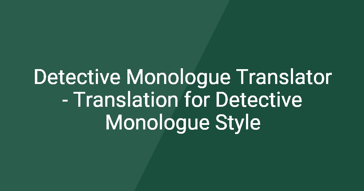 Detective Monologue Translator - Translation for Detective Monologue Style