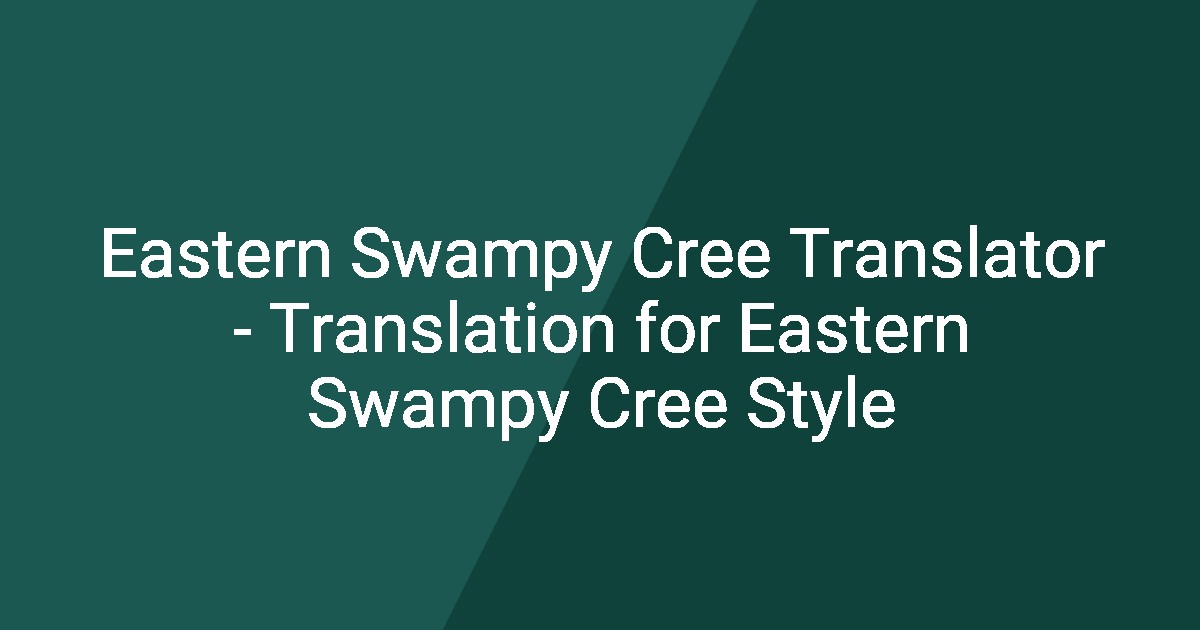 Eastern Swampy Cree Translator - Translation for Eastern Swampy Cree Style