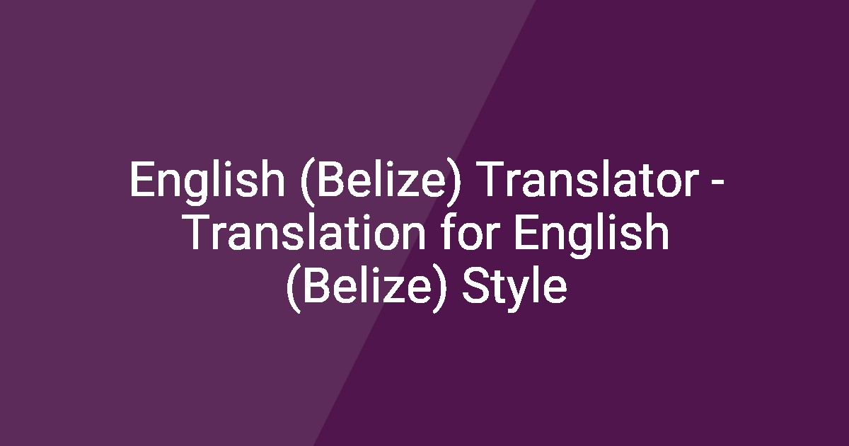 English (Belize) Translator - Translation for English (Belize) Style
