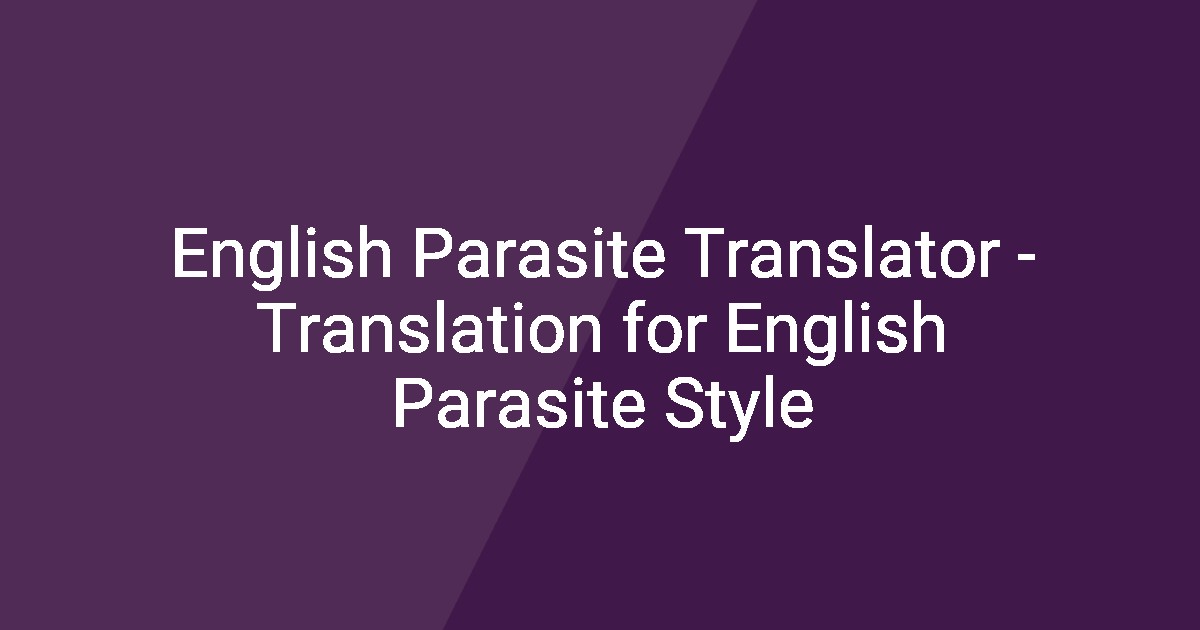 English Parasite Translator - Translation for English Parasite Style