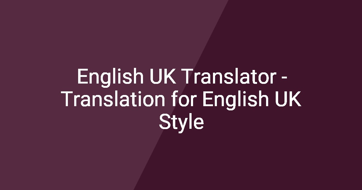 English UK Translator - Translation for English UK Style