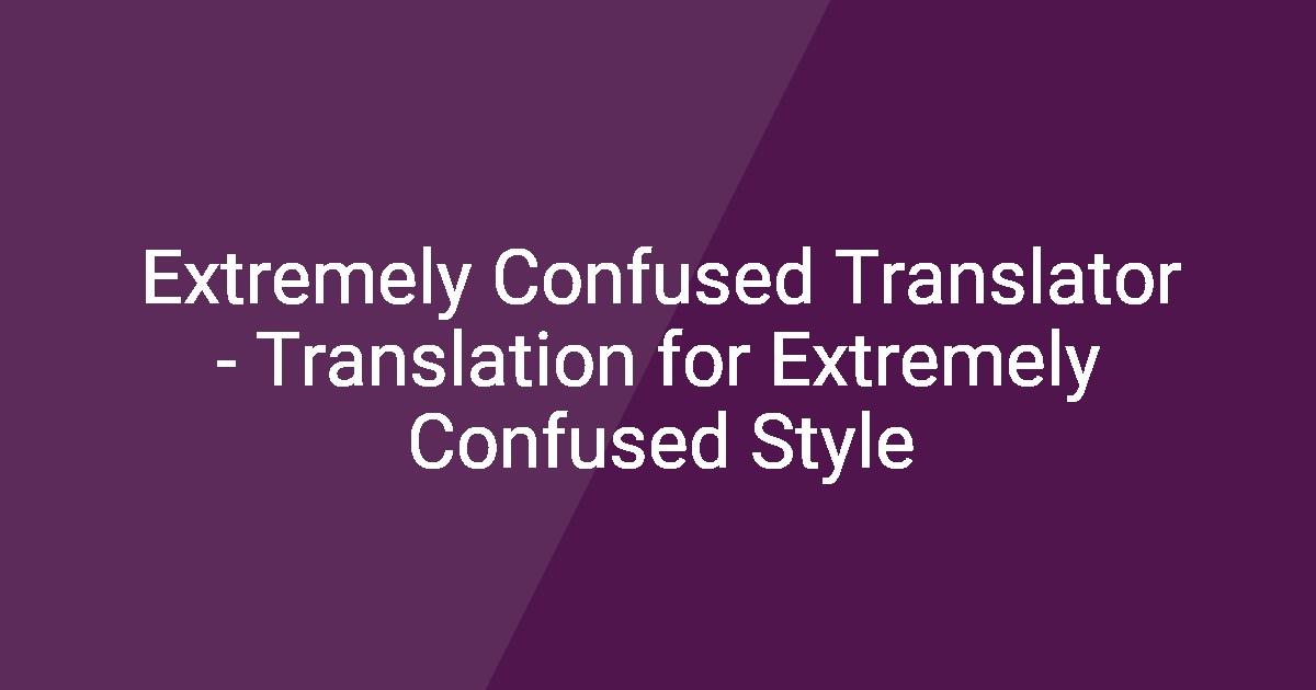 Extremely Confused Translator - Translation for Extremely Confused Style
