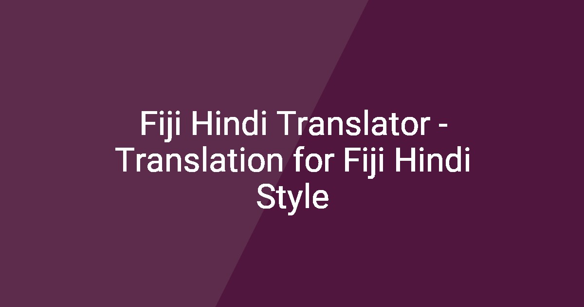 Fiji Hindi Translator - Translation for Fiji Hindi Style