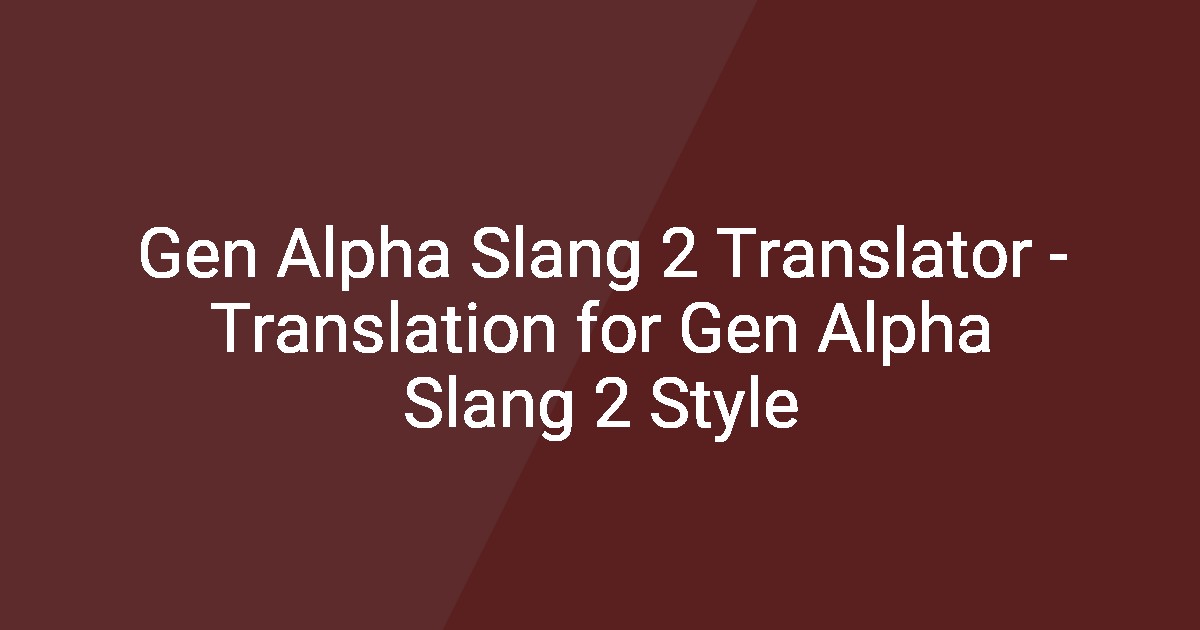 Gen Alpha Slang 2 Translator - Translation for Gen Alpha Slang 2 Style