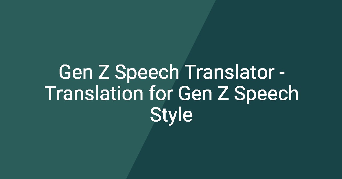 Gen Z Speech Translator - Translation for Gen Z Speech Style