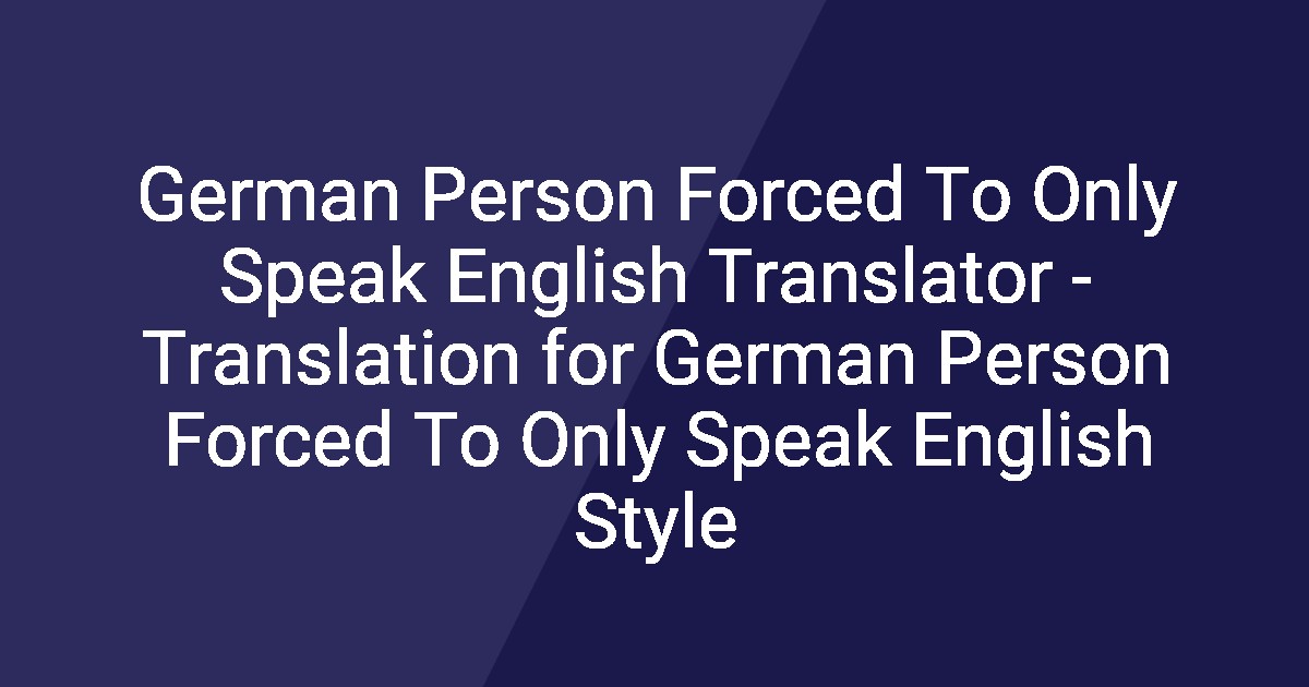 German Person Forced To Only Speak English Translator - Translation for ...