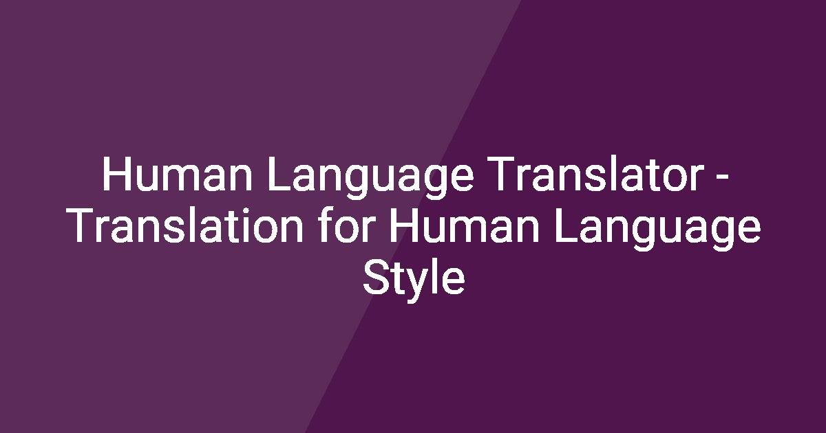 Human Language Translator - Translation for Human Language Style
