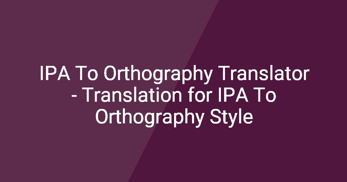 IPA To Orthography Translator - Translation for IPA To Orthography Style