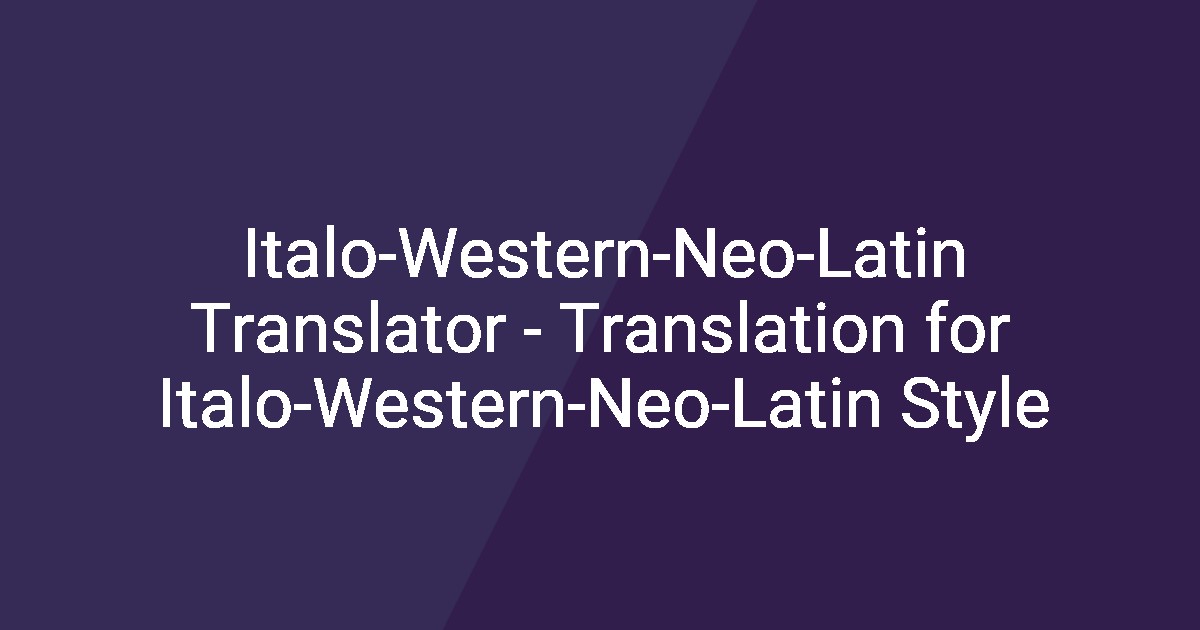 Italo-Western-Neo-Latin Translator - Translation for Italo-Western-Neo ...