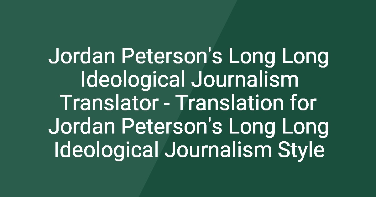 Jordan Peterson's Long Long Ideological Journalism Translator ...
