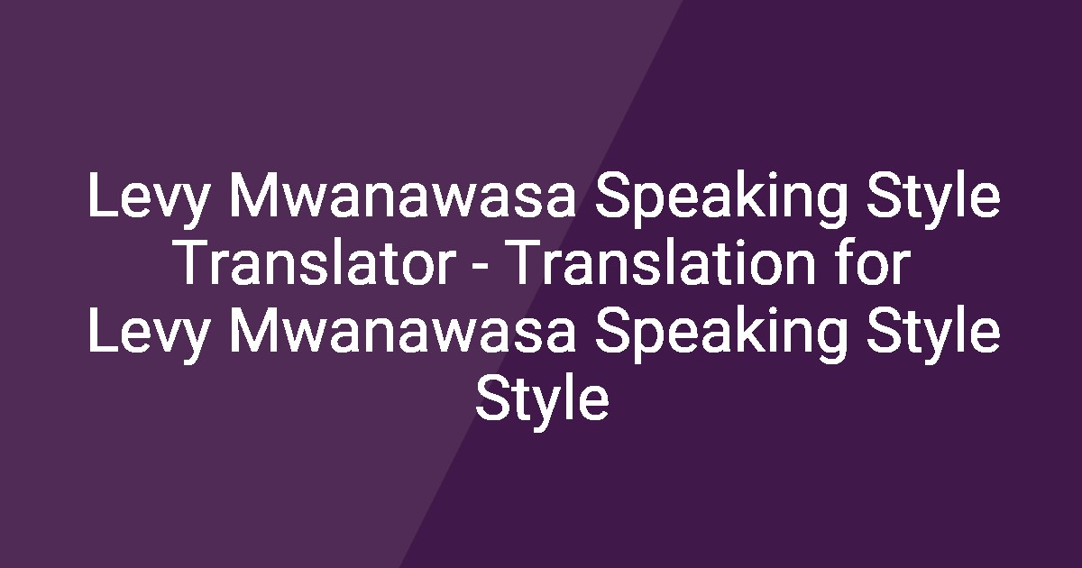 Levy Mwanawasa Speaking Style Translator - Translation for Levy ...