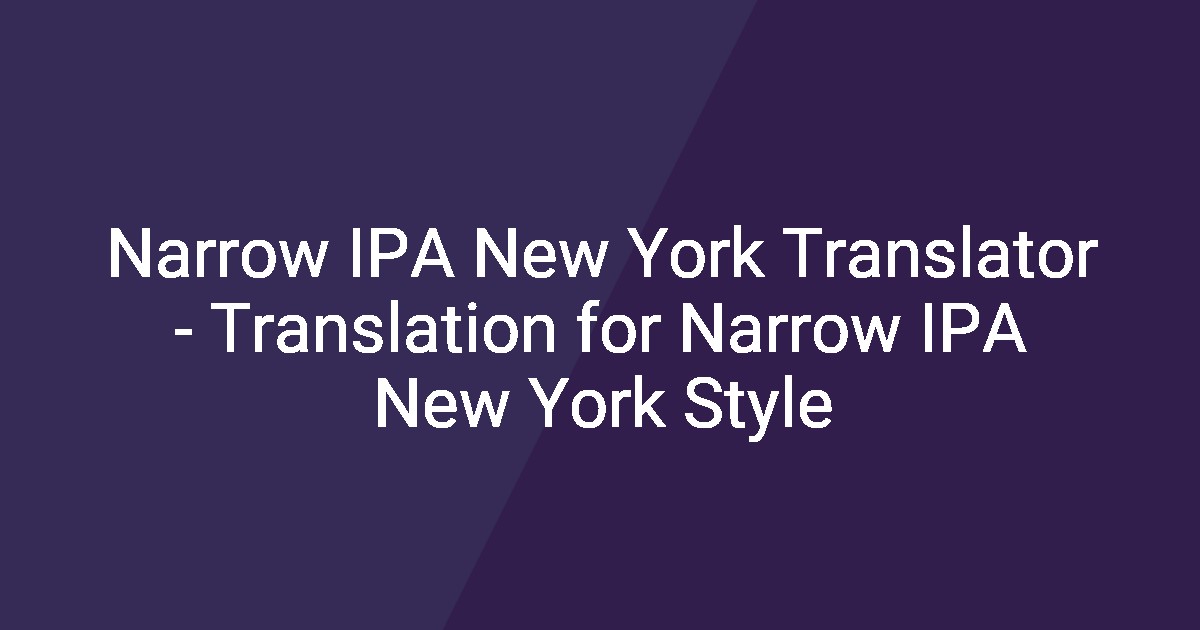 Narrow IPA New York Translator - Translation for Narrow IPA New York Style