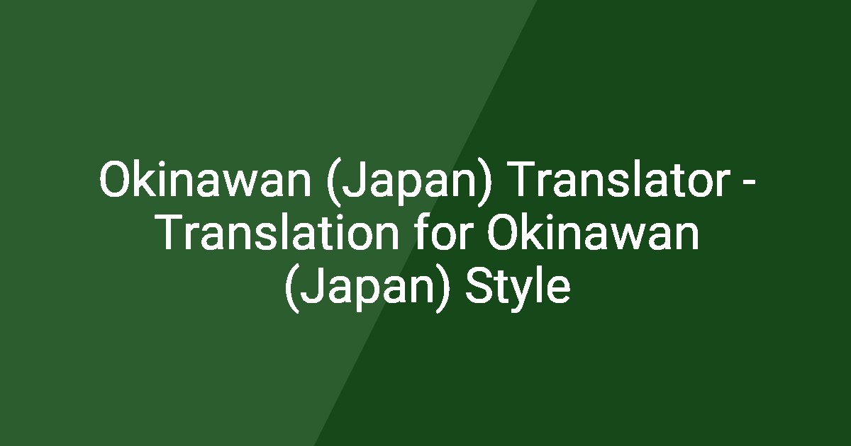 Okinawan (Japan) Translator - Translation for Okinawan (Japan) Style