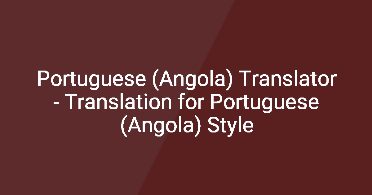 Portuguese (Angola) Translator - Translation for Portuguese (Angola) Style