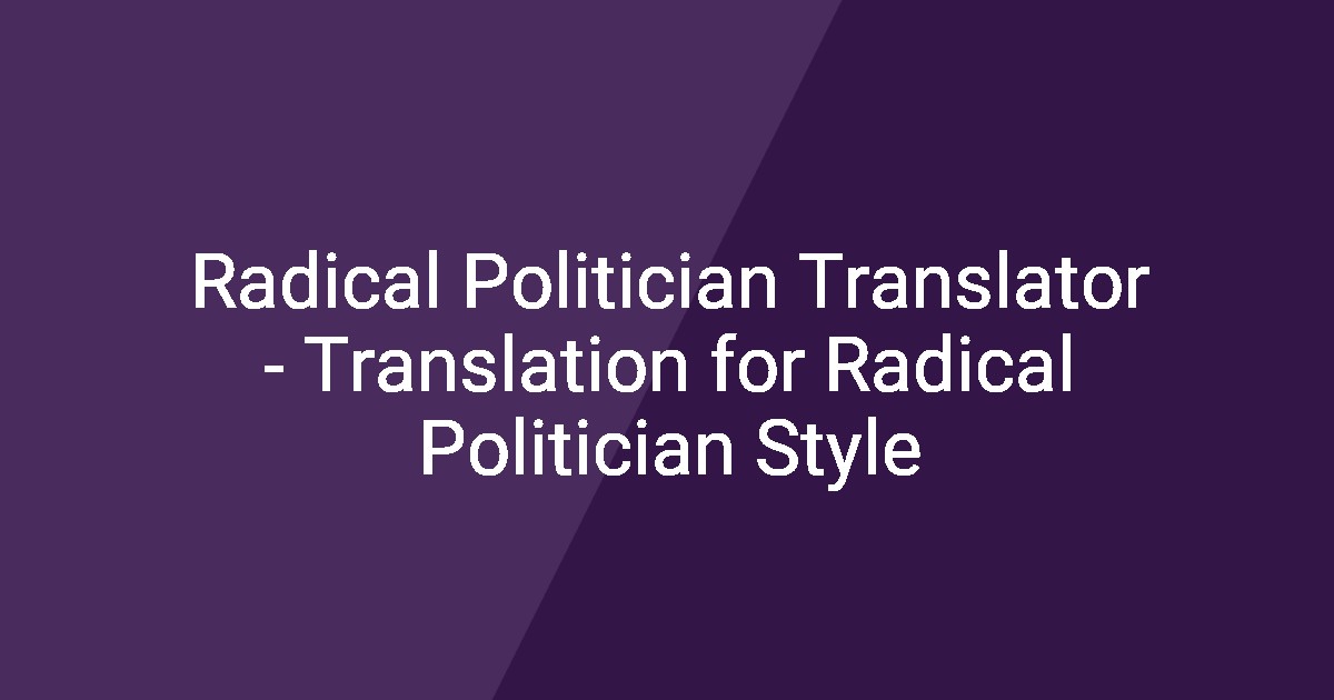 Radical Politician Translator - Translation for Radical Politician Style