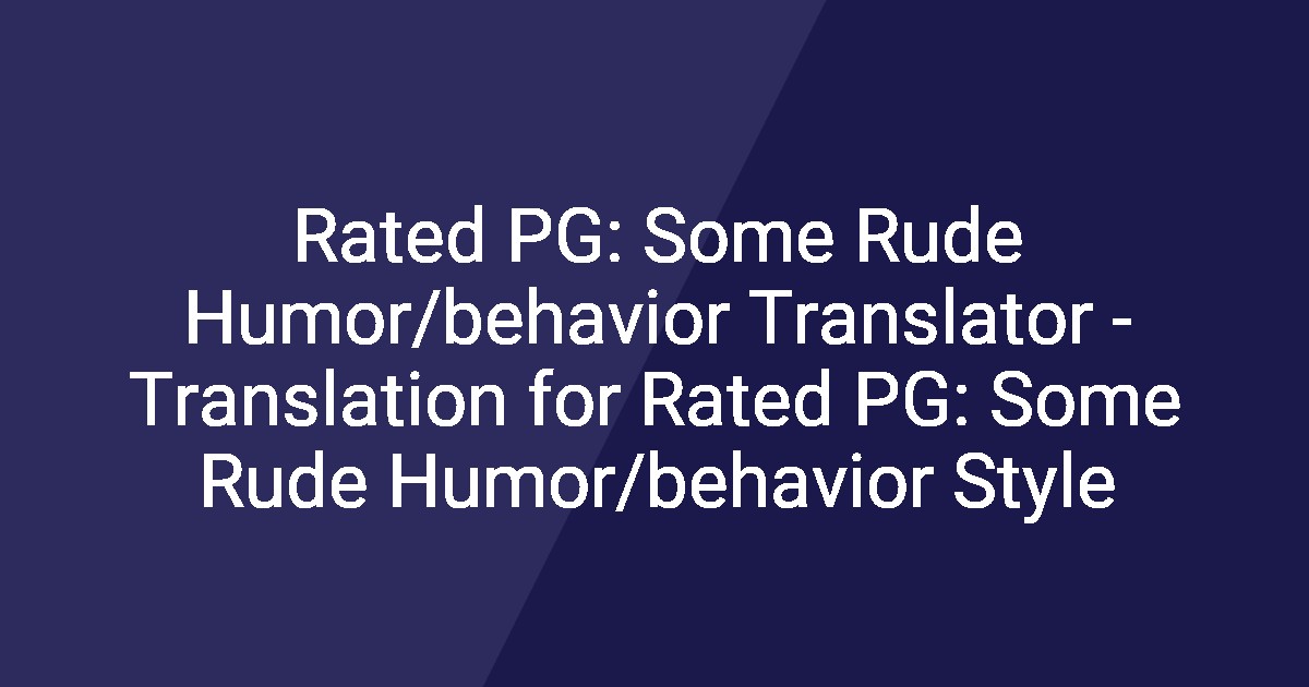 Rated PG: Some Rude Humor/behavior Translator - Translation for Rated ...