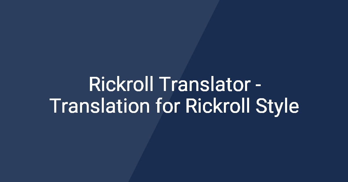 Rickroll Translator - Translation for Rickroll Style