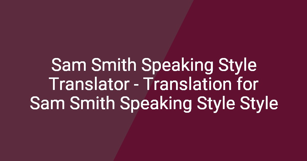Sam Smith Speaking Style Translator - Translation for Sam Smith ...