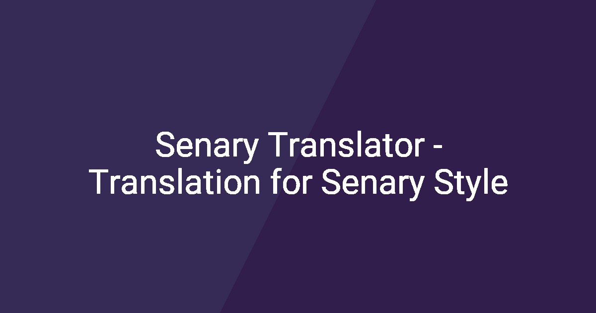 Senary Translator - Translation for Senary Style