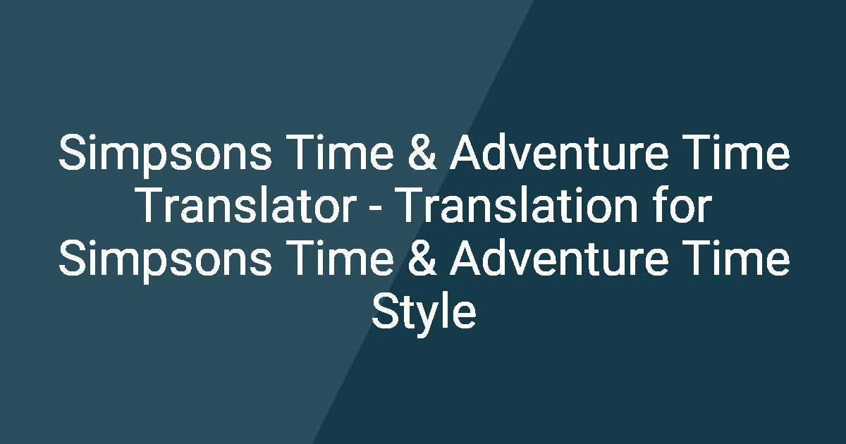 Simpsons Time & Adventure Time Translator - Translation for Simpsons ...