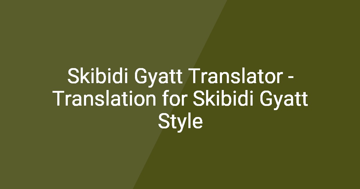 Skibidi Gyatt Translator - Translation for Skibidi Gyatt Style