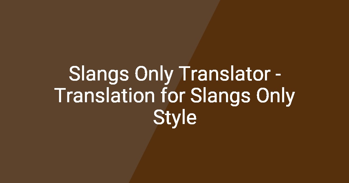 Slangs Only Translator - Translation for Slangs Only Style