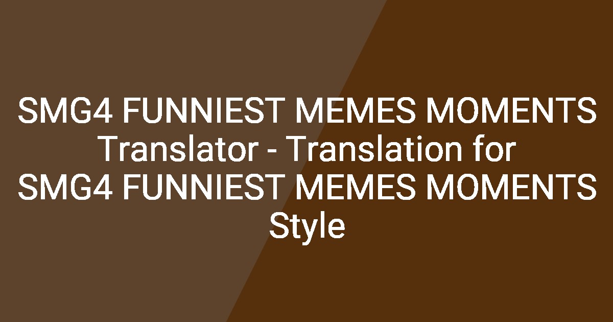 SMG4 FUNNIEST MEMES MOMENTS Translator - Translation for SMG4 FUNNIEST ...