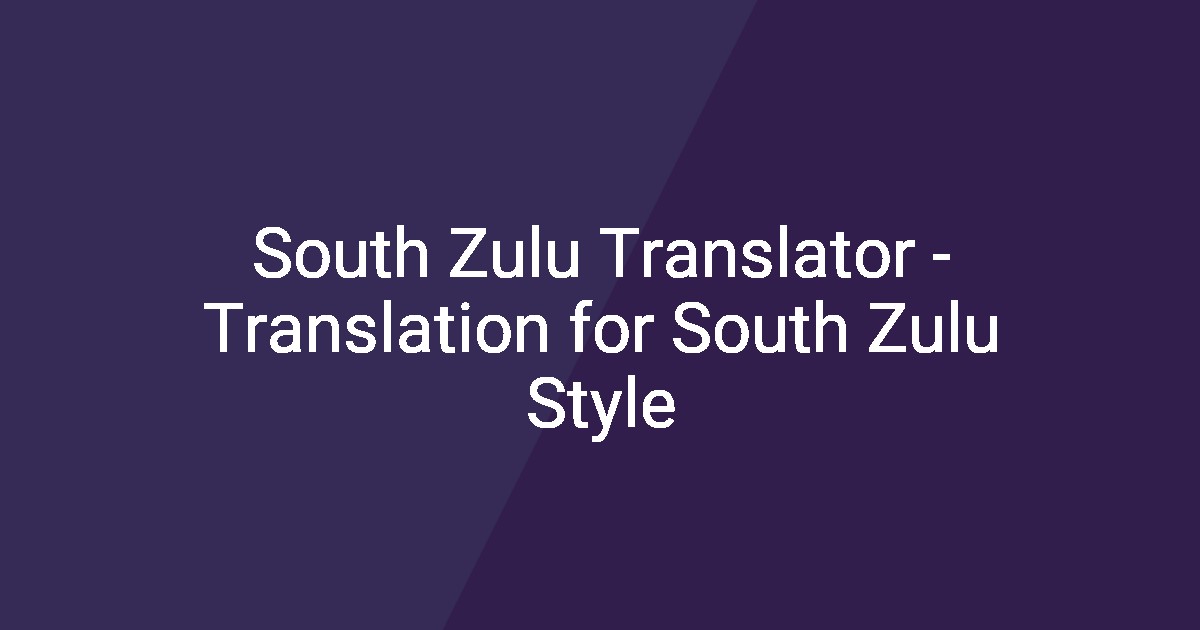 South Zulu Translator - Translation for South Zulu Style