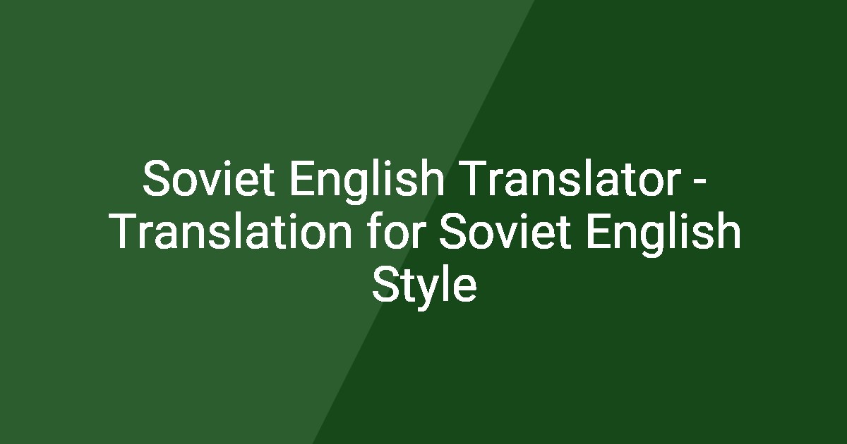 Soviet English Translator - Translation for Soviet English Style